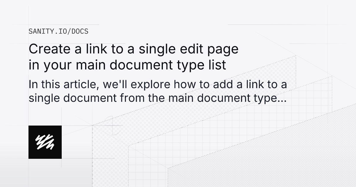 Create a link to a single edit page in your main document type list | Sanity Docs
