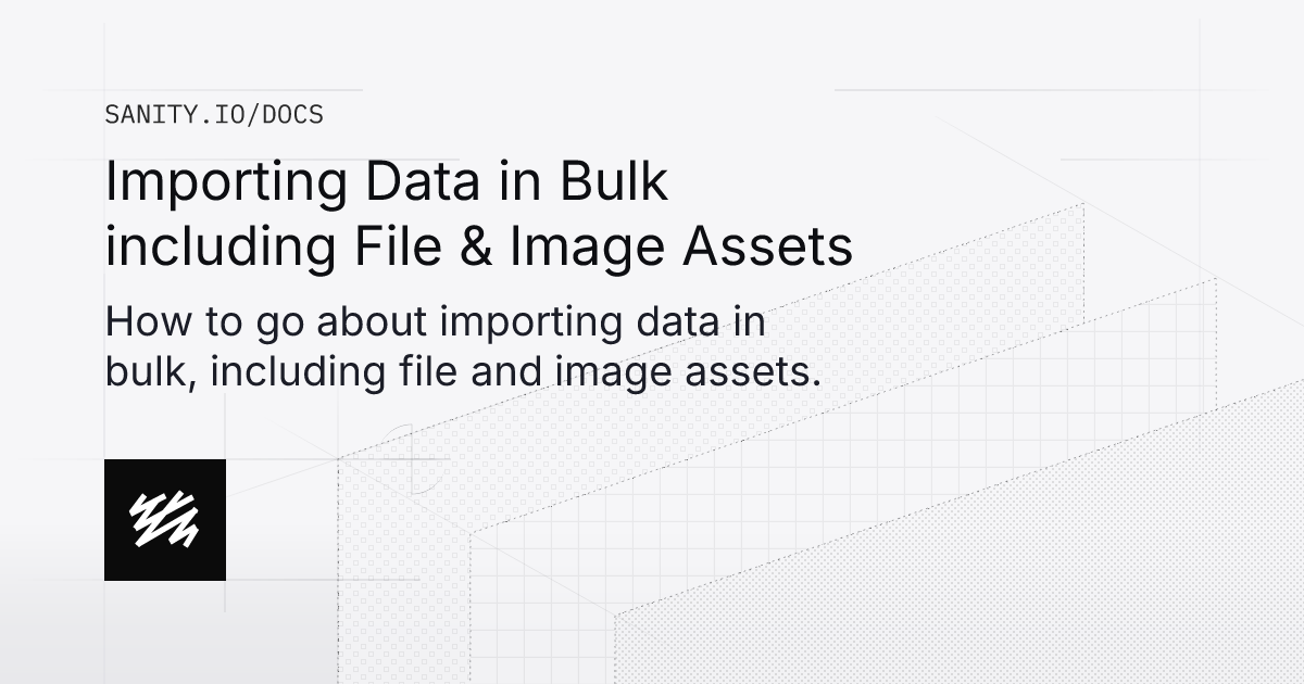 Importing Data in Bulk including File & Image Assets | Sanity Docs