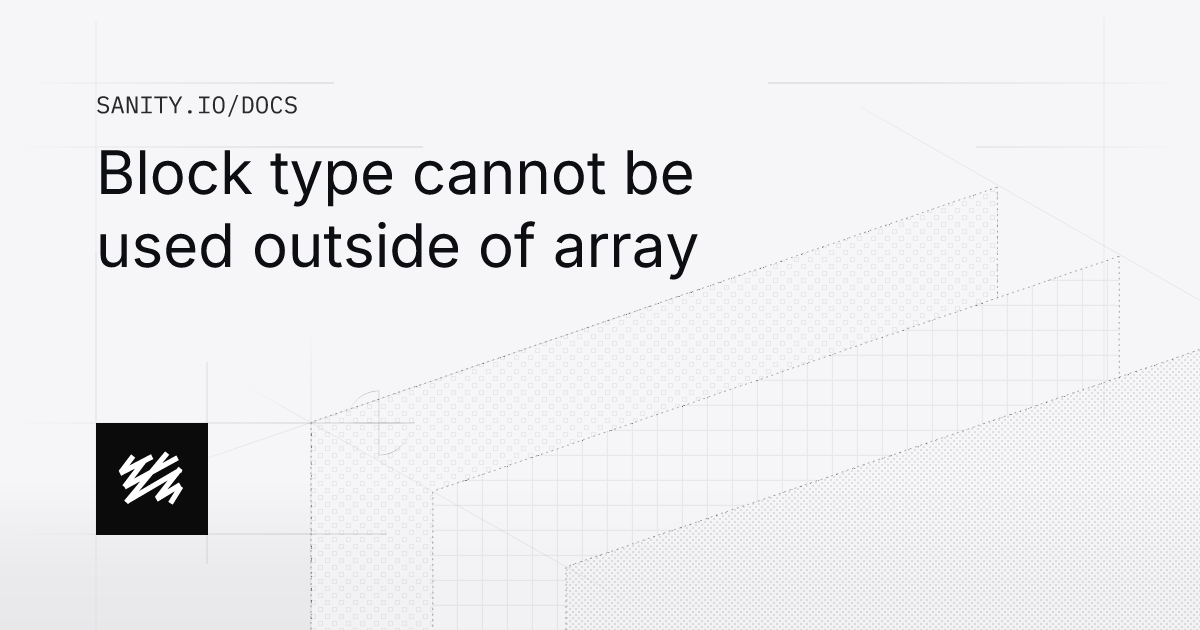 Block type cannot be used outside of array | Sanity Docs