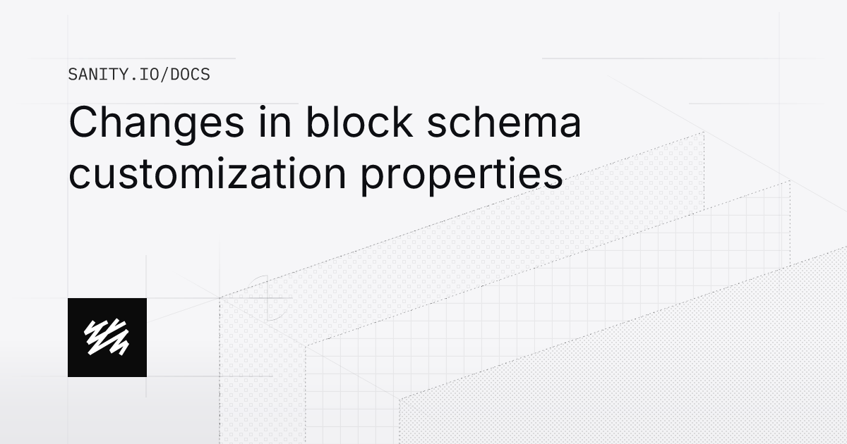 Changes in block schema customization properties | Sanity Docs
