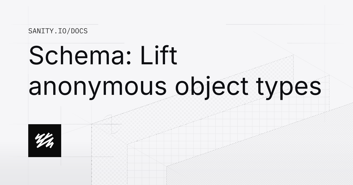 Schema: Lift anonymous object types | Sanity Docs