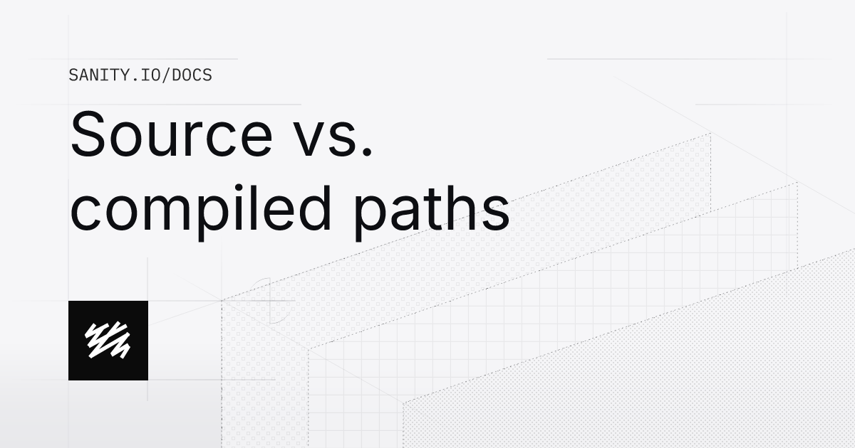 Source vs. compiled paths | Sanity Docs