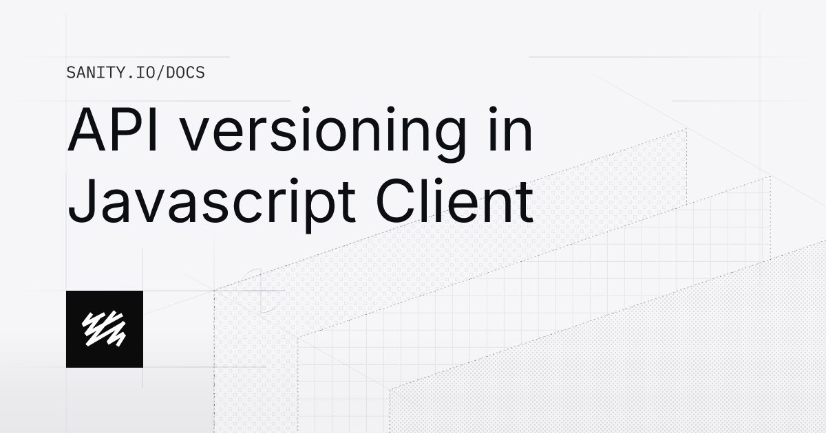 API versioning in Javascript Client | Sanity Docs